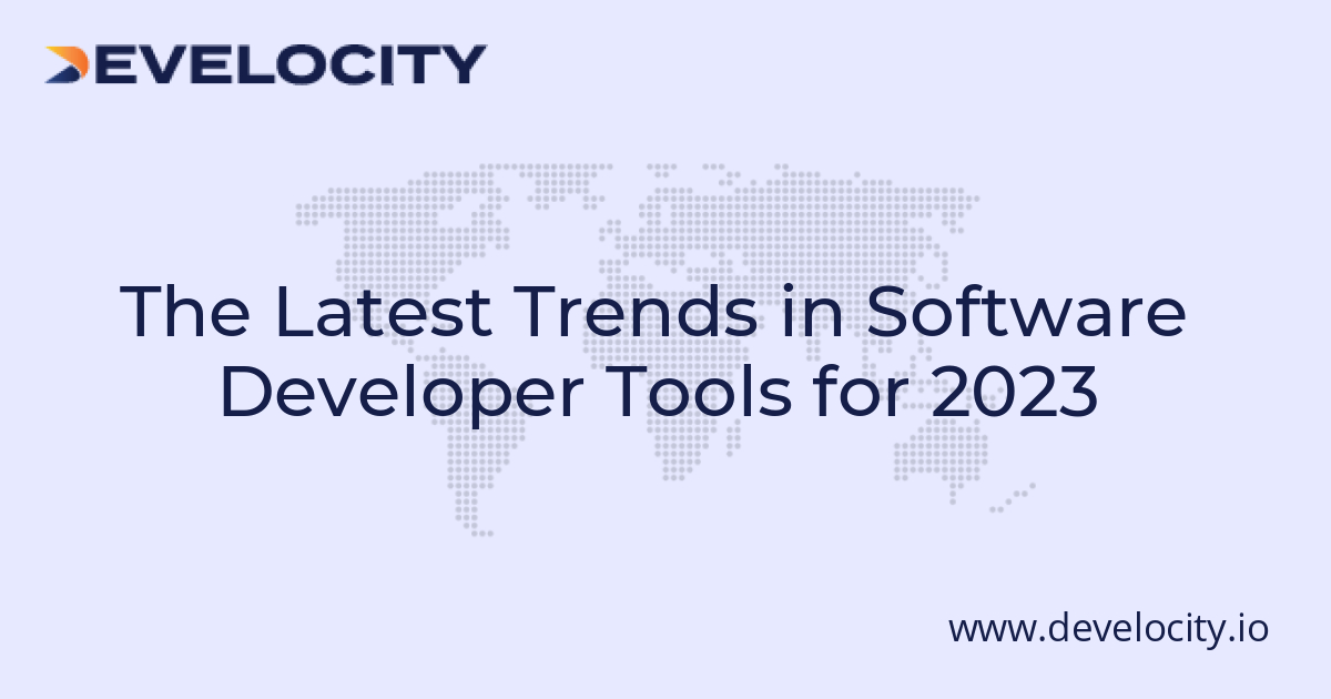 The Latest Trends in Software Developer Tools for 2023 | Develocity